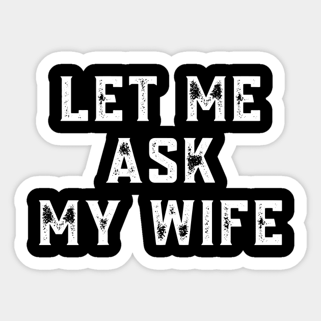 Let Me Ask My Wife Let Me Ask My Wife Sticker Teepublic
